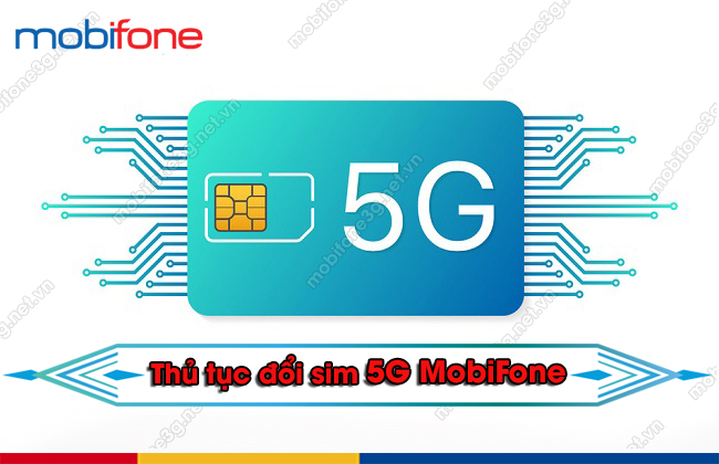 Thủ tục đổi sim 5G MobiFone mới nhất cho mọi thuê bao